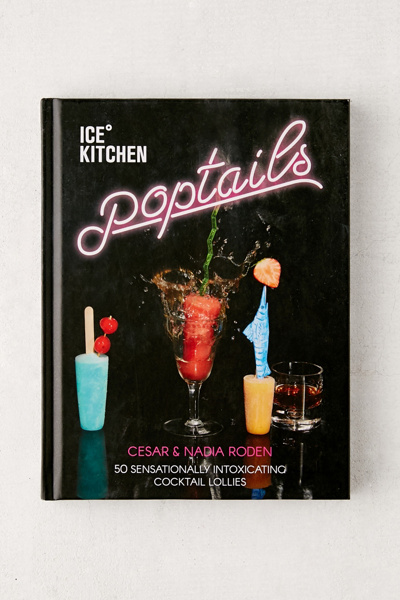 Ice Kitchen Poptails: 50 Sensationally Intoxicating Cocktail Lollies By ...