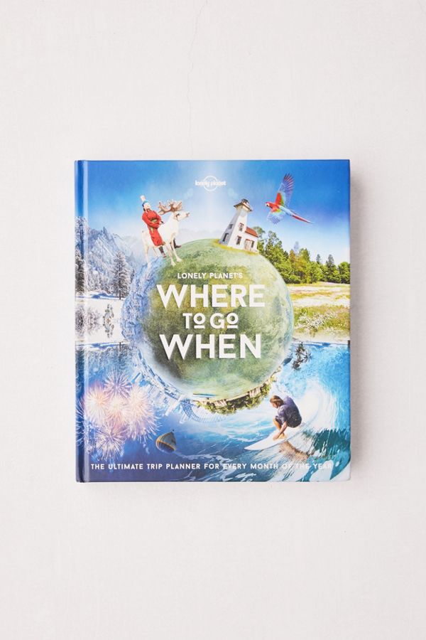 Lonely Planet’s Where To Go When By Lonely Planet, Sarah Baxter & Paul ...