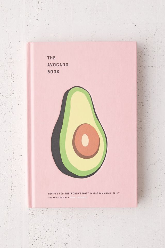 The Avocado Book: Recipes for the World’s Most Instagrammable Fruit By ...