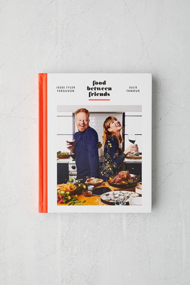 Food Between Friends: A Cookbook By Jesse Tyler Ferguson & Julie Tanous ...